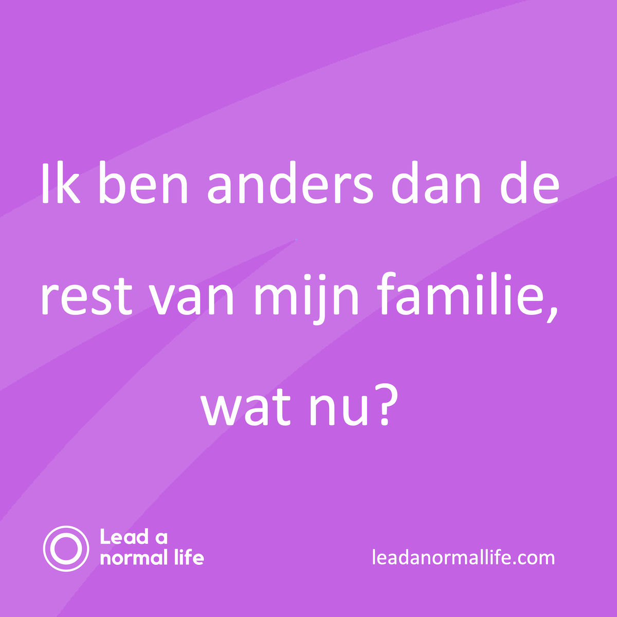 Ik ben anders dan de rest van de familie, wat nu? | Lead a normal life