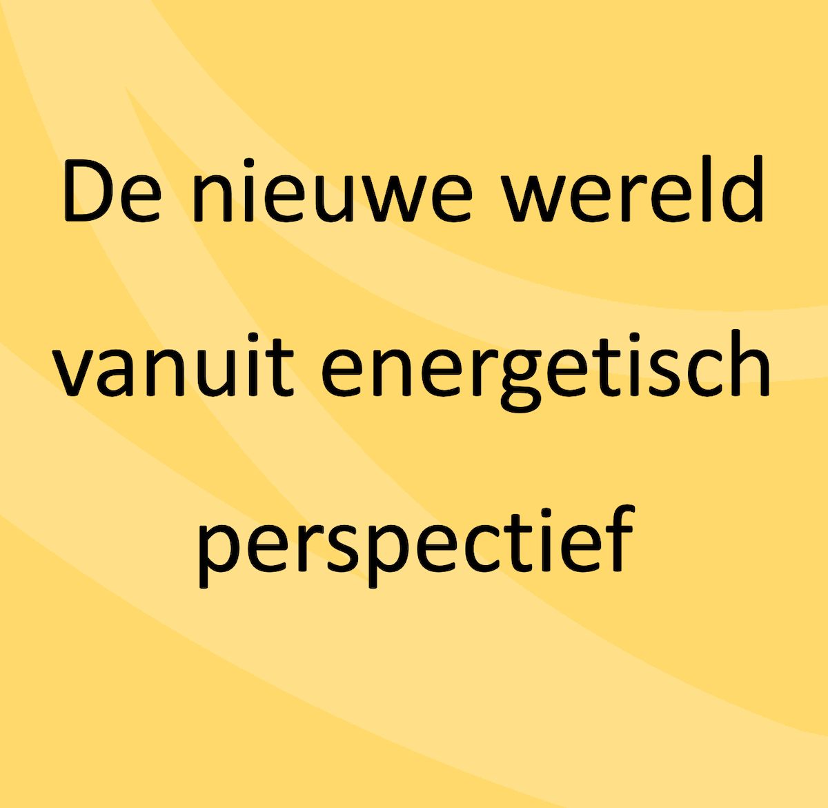 De nieuwe wereld vanuit energetisch perspectief | Lead a normal life